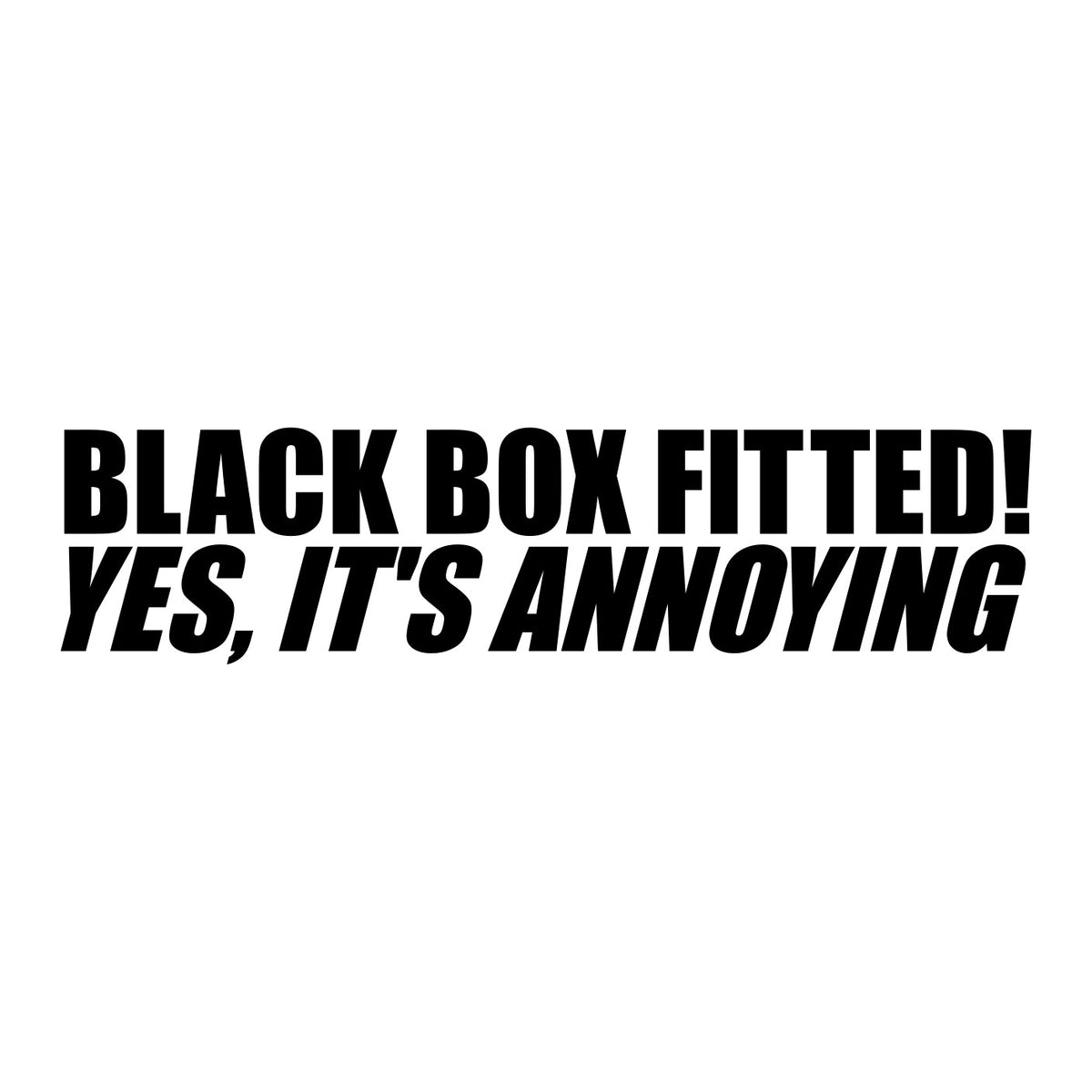Black Box Fitted Yes It's Annoying Car Sticker | Window Bumper Decal ...